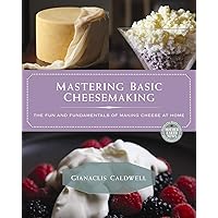 Mastering Basic Cheesemaking: The Fun and Fundamentals of Making Cheese ...