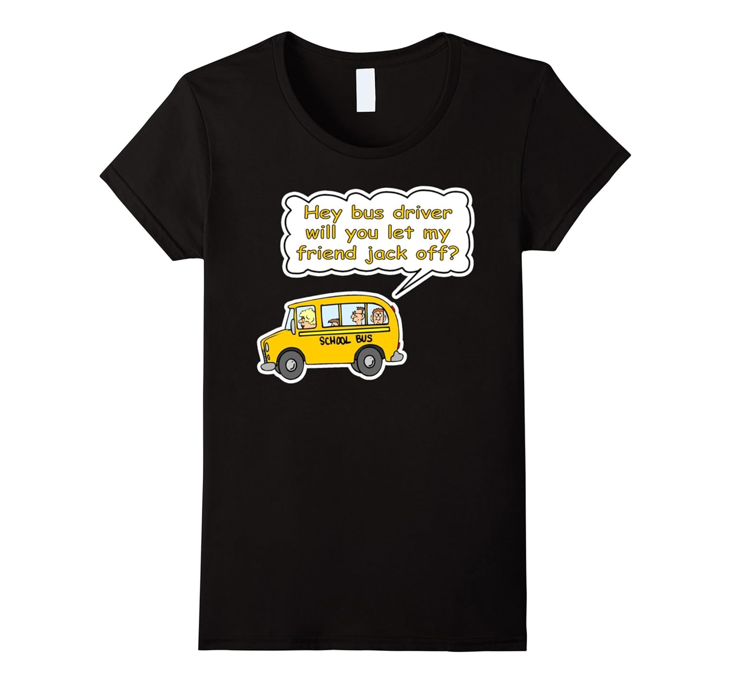 Hey Bus Driver Will You Let My Friend Jack Off T Shirt-4LVS – 4loveshirt