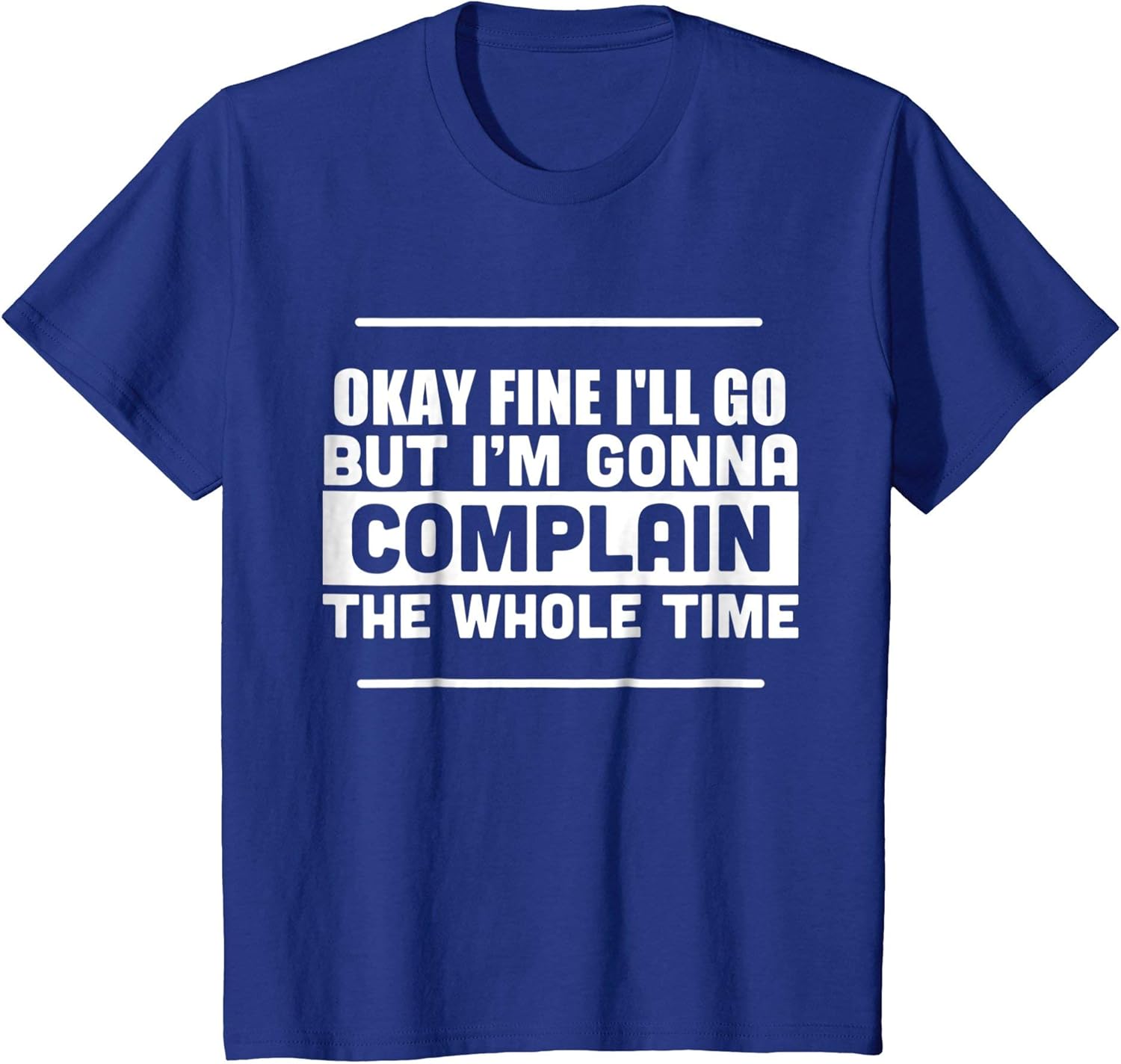 Amazon.com: Okay Fine I'll Go But I'm Gonna Complain Whole Time Shirt ...