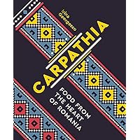 Carpathia: Food from the Heart of Romania: Georgescu, Irina ...