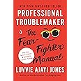 Professional Troublemaker: The Fear-Fighter Manual: Ajayi Jones, Luvvie ...