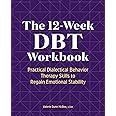 The 12-Week DBT Workbook: Practical Dialectical Behavior Therapy Skills ...