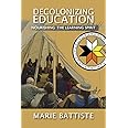 Decolonizing Education: Nourishing the Learning Spirit: Battiste, Marie ...