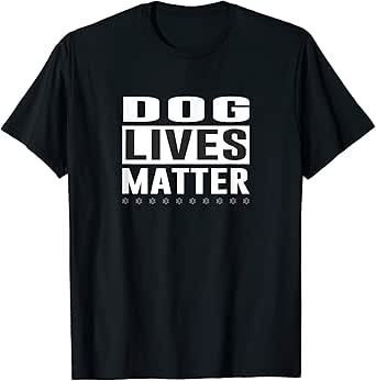 Amazon.com: Dog Lives Matter - T-Shirt: Clothing