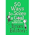 50 Ways to Score a Goal and Other Football Poems: Bilston, Brian ...
