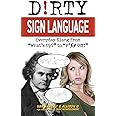 Dirty Sign Language: Everyday Slang from "What's Up?" to "F*%# Off ...