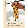 The Pasta Man: The Art of Making Spectacular Pasta – with 40 Recipes ...