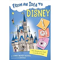 From an Idea to Disney: How Imagination Built a World of Magic: Sichol ...