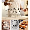Baking By Hand: Make the Best Artisanal Breads and Pastries Better ...