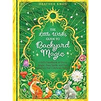 The Little Witch's Guide to Backyard Magic: A Kid's Handbook of Green ...