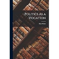 Politics As a Vocation: Weber, Max 1864-1920: 9781015317260: Amazon.com ...