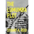 The Lumumba Plot: The Secret History of the CIA and a Cold War Assassination: Reid, Stuart A ...