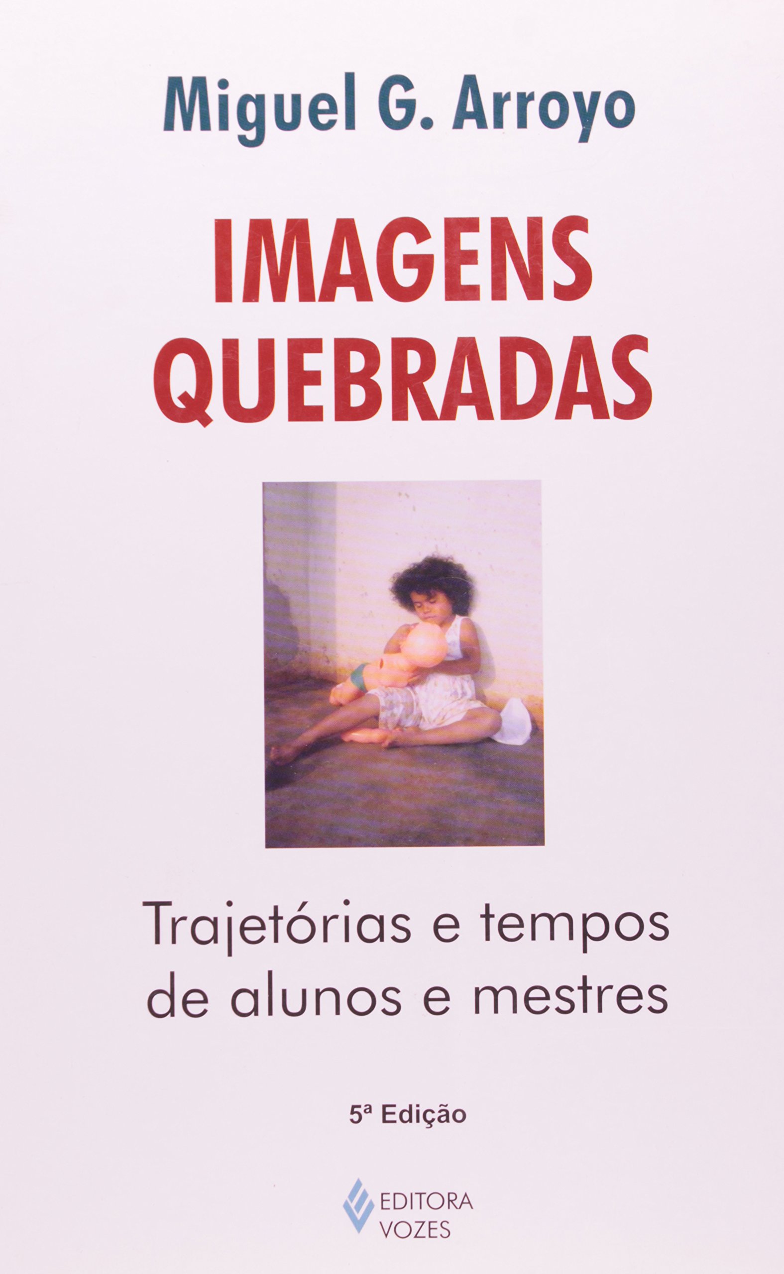 Imagens Quebradas. Trajetórias e Tempos de Alunos e Mestres PDF Miguel Gonzalez Arroyo