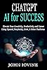 ChatGPT AI for Success: Elevate Your Creativity, Productivity, and Career Using OpenAI ...