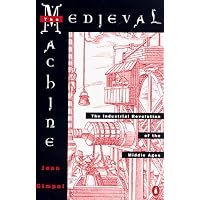 Medieval Machine: The Industrial Revolution of the Middle Ages: Gimpel ...