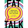 Fat Talk: Parenting in the Age of Diet Culture: Sole-Smith, Virginia ...
