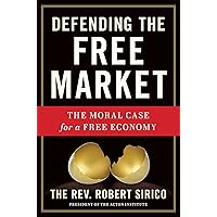 Defending the Free Market: The Moral Case for a Free Economy: Sirico ...