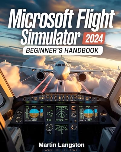 Microsoft Flight Simulator 2024 Beginner’s Handbook: The Complete Step ...