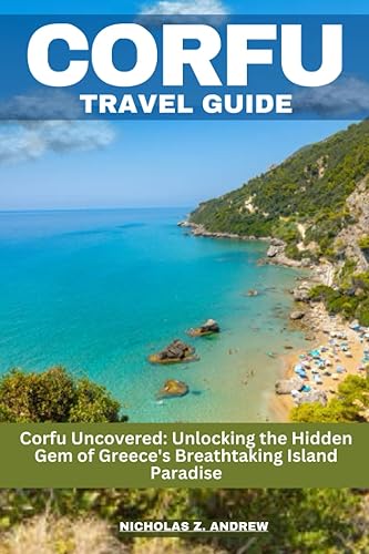 Corfu Travel Guide 2023: Corfu Uncovered: Unlocking the Hidden Gem of ...