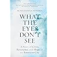 What the Eyes Don't See: A Story of Crisis, Resistance, and Hope in an ...