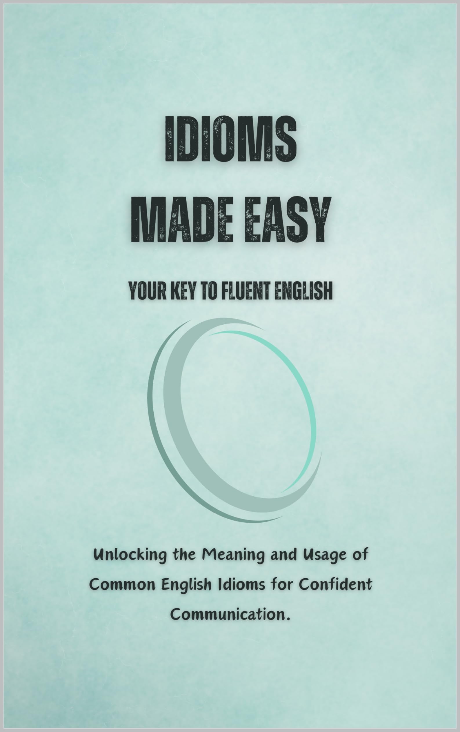 Mua Idioms Made Easy: Your Key to Fluent English: Unlocking the Meaning and Usage of Common ...