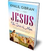 Jesus the Son of Man: His Words and His Deeds As Told and Recorded by ...