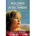 Building the Bonds of Attachment: Awakening Love in Deeply Traumatized ...