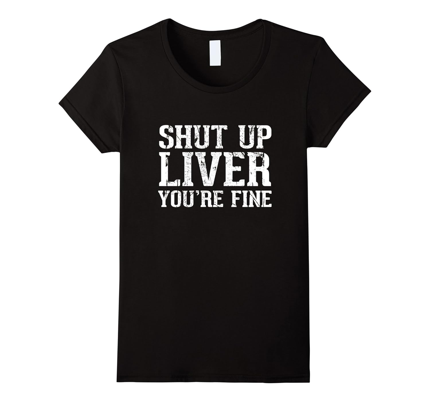 Shut Up Liver You’re Fine T-Shirt Retro Vintage Design