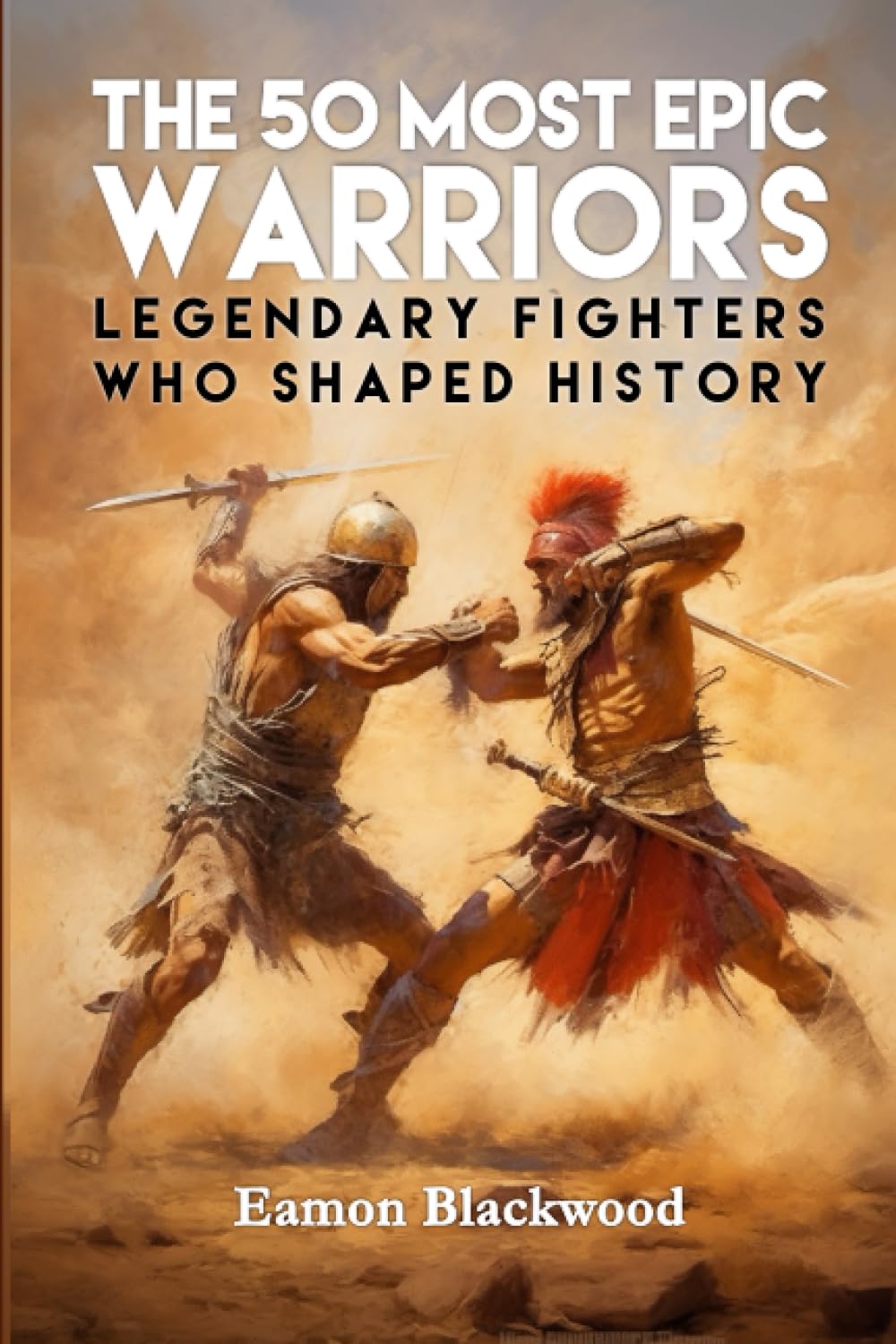 Mua The 50 Most Epic Warriors: Legendary Fighters Who Shaped History ...