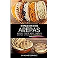10 POPULAR WAYS TO MAKE AREPAS: Master the 10 most famous AREPAS styles ...
