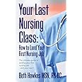Your Last Nursing Class: How to Land Your First Nursing Job: The ultimate guide to landing your ...