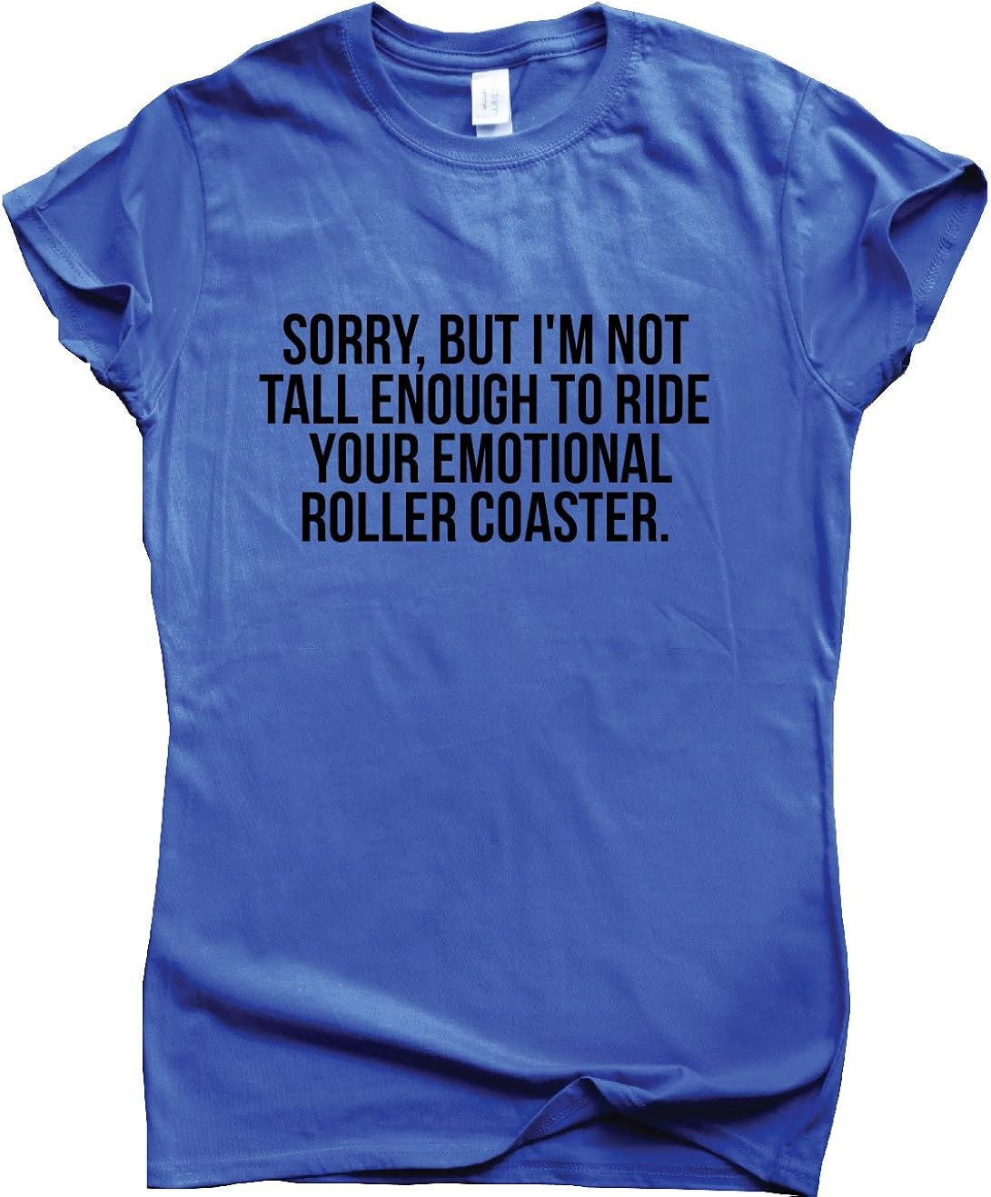 Womens - Sorry, but I'm not Tall Enough to Ride Your Emotional Roller ...
