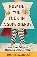 How Do You Tuck In A Superhero?: And Other Delightful Mysteries of ...