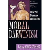 Moral Darwinism: How We Became Hedonists: Benjamin Wiker, William A ...