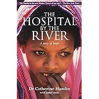 The Hospital by the River: A Story of Hope: Hamlin, Catherine, Little ...