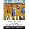 What If?: Short Stories to Spark Diversity Dialogue: Robbins, Steve ...