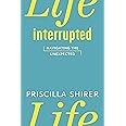 Life Interrupted: Navigating the Unexpected: Shirer, Priscilla ...