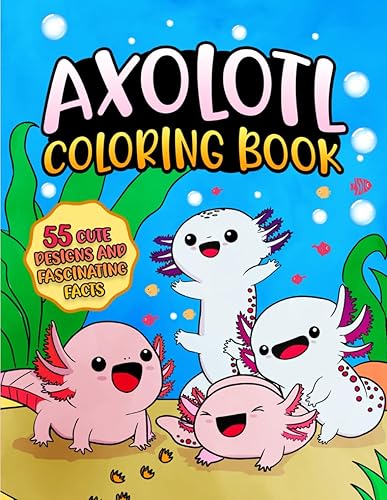 Axolotl Coloring Book: 55 Cute Designs with Fun and Fascinating Facts ...