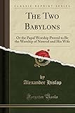 Amazon.com: The Two Babylons (9780937958575): Alexander Hislop ...