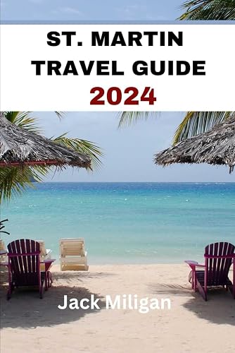 ST. MARTIN TRAVEL GUIDE 2024: The Complete Handbook to Exploring St ...