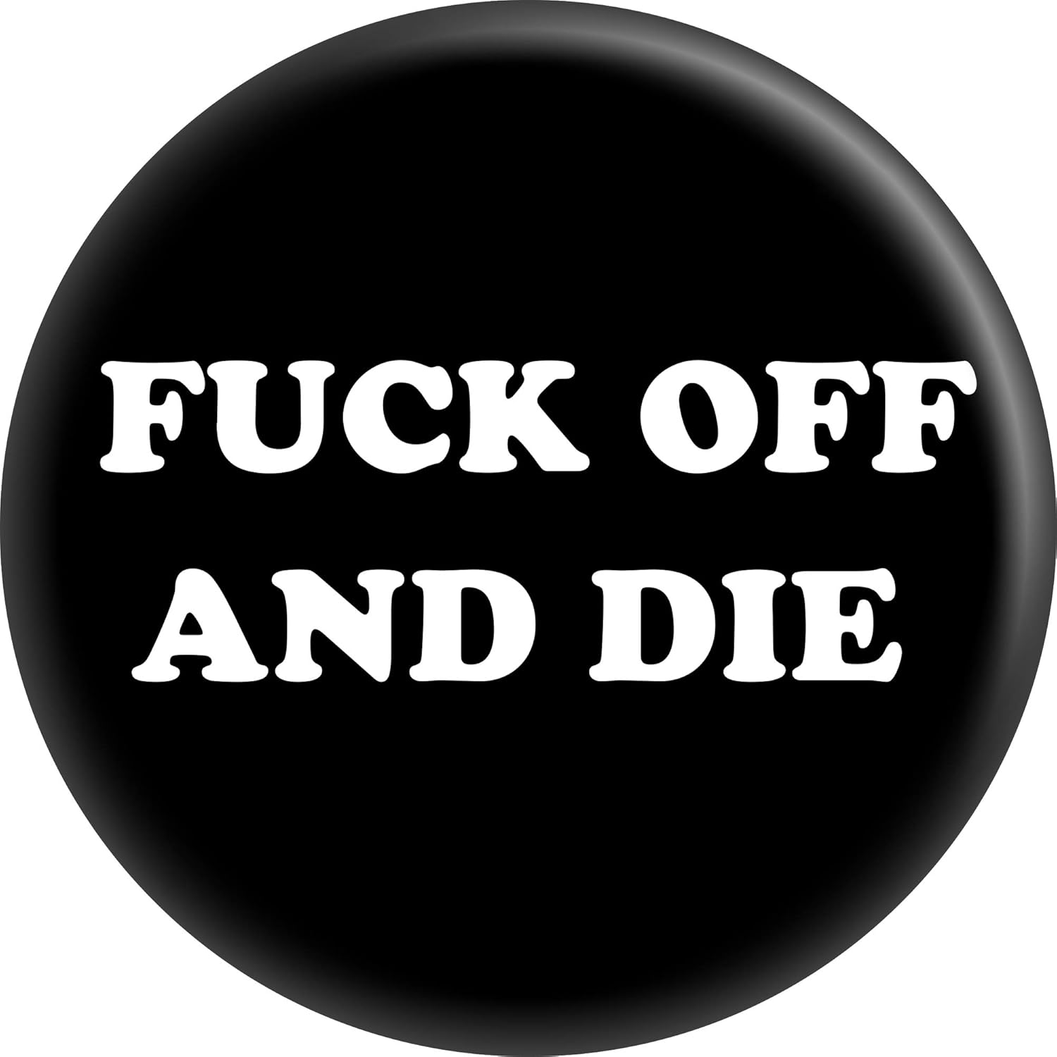 Amazon.com: Fuck Off And Die (White On Black) - 1" Button / Pin: Clothing