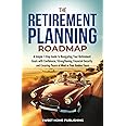 The Retirement Planning Roadmap: A Simple 7-Step Guide to Navigating Your Retirement Goals with ...