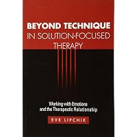 Beyond Technique in Solution-Focused Therapy: Working with Emotions and ...