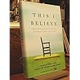 This I Believe: The Personal Philosophies of Remarkable Men and Women ...