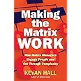 Making the Matrix Work: How Matrix Managers Engage People and Cut ...