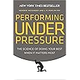 Performing Under Pressure: The Science of Doing Your Best When It ...
