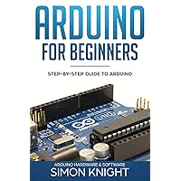 Arduino for Beginners: Step-by-Step Guide to Arduino (Arduino Hardware & Software): Knight ...