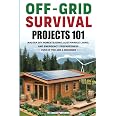 Off-Grid Survival Projects 101: HOW ANYONE CAN MASTER DIY HOMESTEADING ...