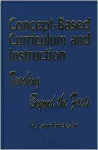 Concept-Based Curriculum and Instruction: Teaching Beyond the Facts: H ...