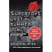 Supertoys Last All Summer Long: And Other Stories of Future Time ...